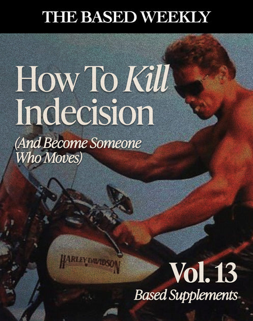 The BASED Weekly Volume 13 - How To Kill Indecision (And Become Someon ...